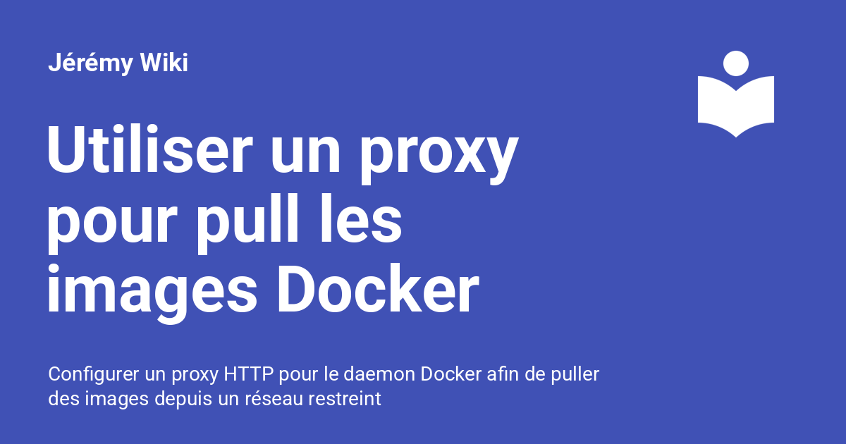 Utiliser un proxy pour pull les images Docker - Jérémy Wiki